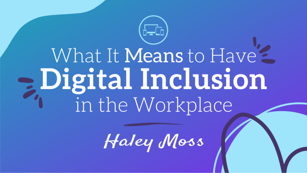 What It Means To Have Digital Inclusion In The Workplace Haley Moss