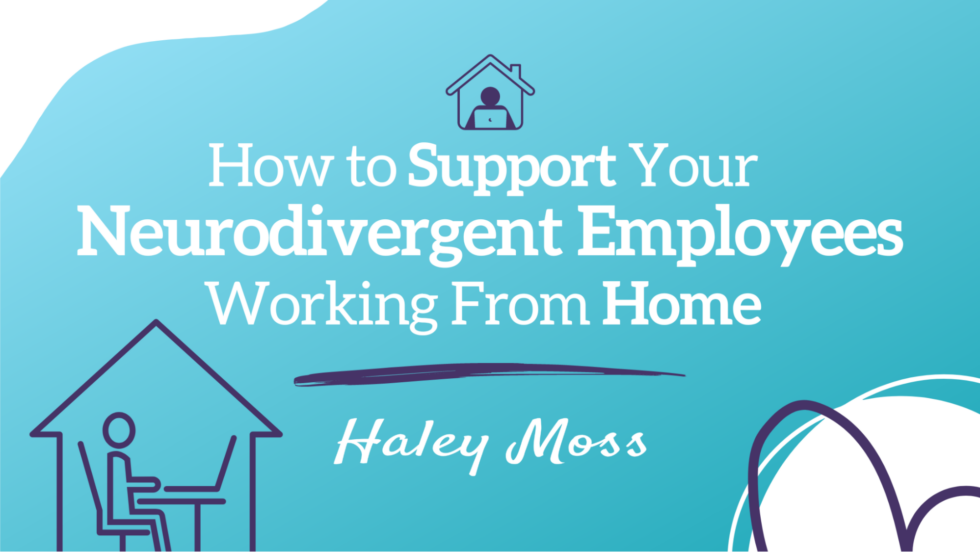 How to Support Your Neurodivergent Employees Working From Home | Haley Moss